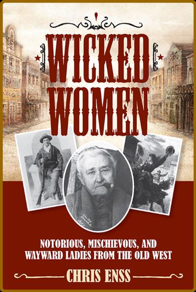 Wicked Women Notorious, Mischievous, and Wayward Ladies from the Old ...